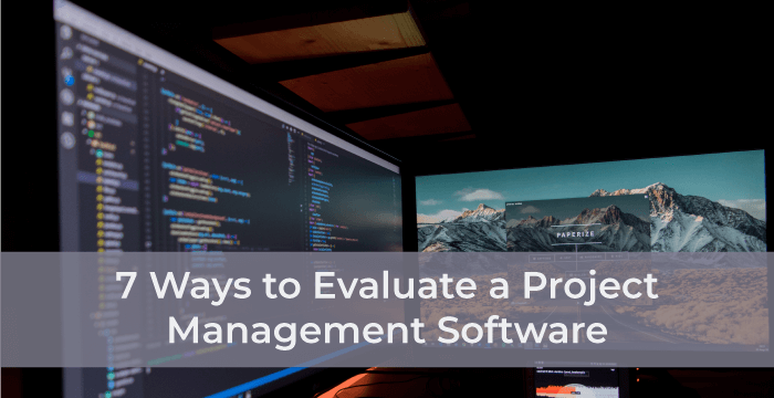 7 Ways to Evaluate a Project Management Software