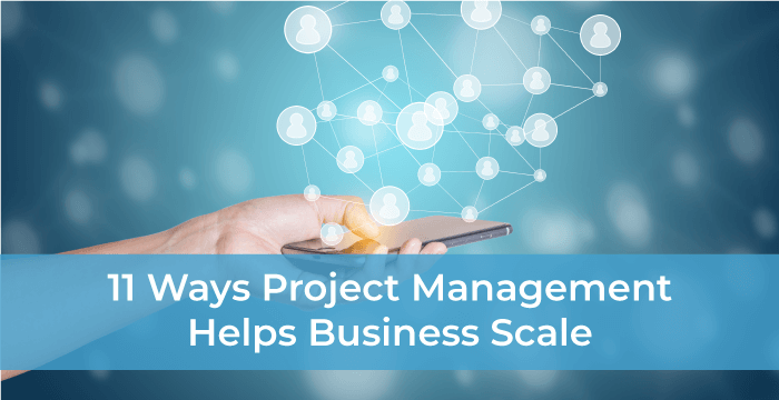 11 Ways Project Management Helps Business Scale