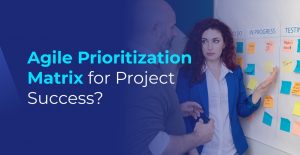 Agile Prioritization Matrix Explained