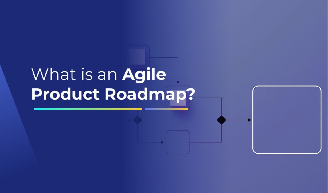 Agile Product Roadmap: A Complete Guide