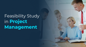 What is Feasibility Study in Project Management?